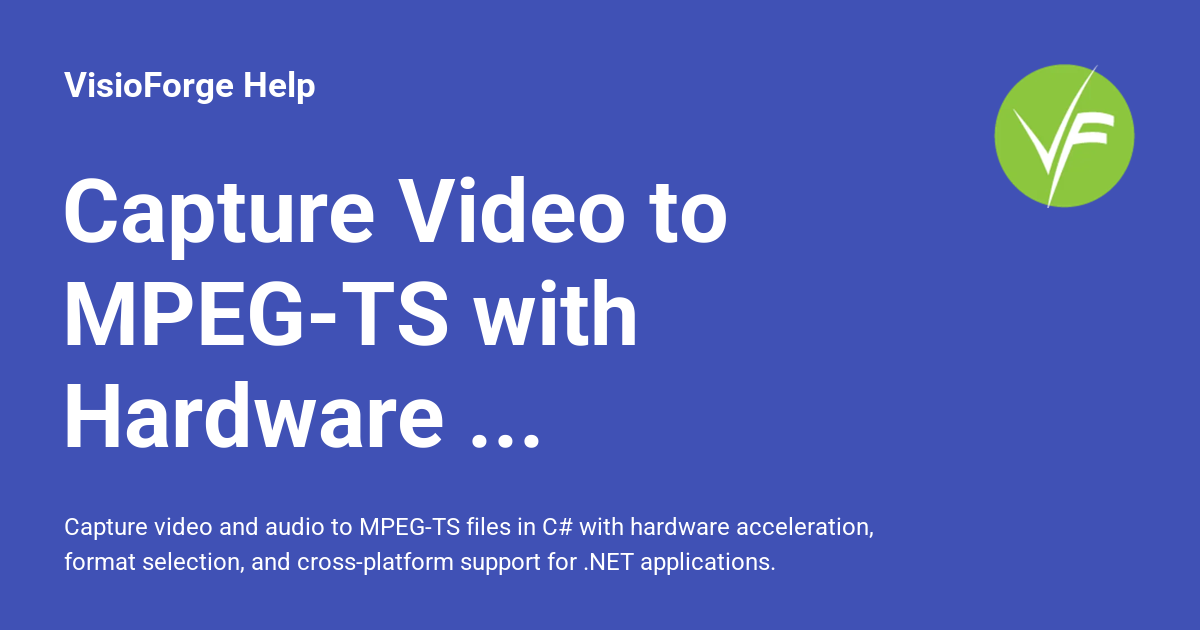 Capture Video to MPEG-TS with Hardware Encoding in C# .NET - VisioForge ...