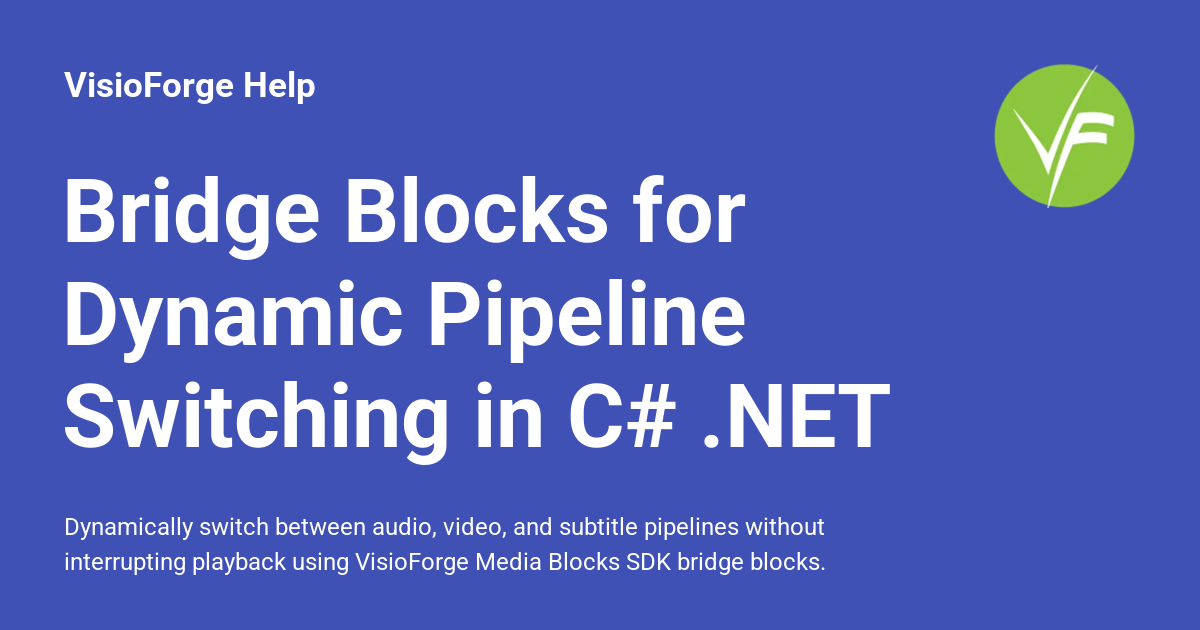 Bridge Blocks for Dynamic Pipeline Switching in C# .NET - VisioForge Help