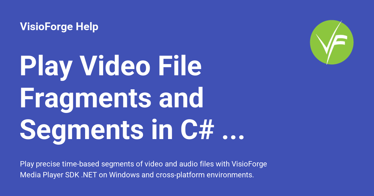 Play Video File Fragments and Segments in C# .NET Apps - VisioForge Help